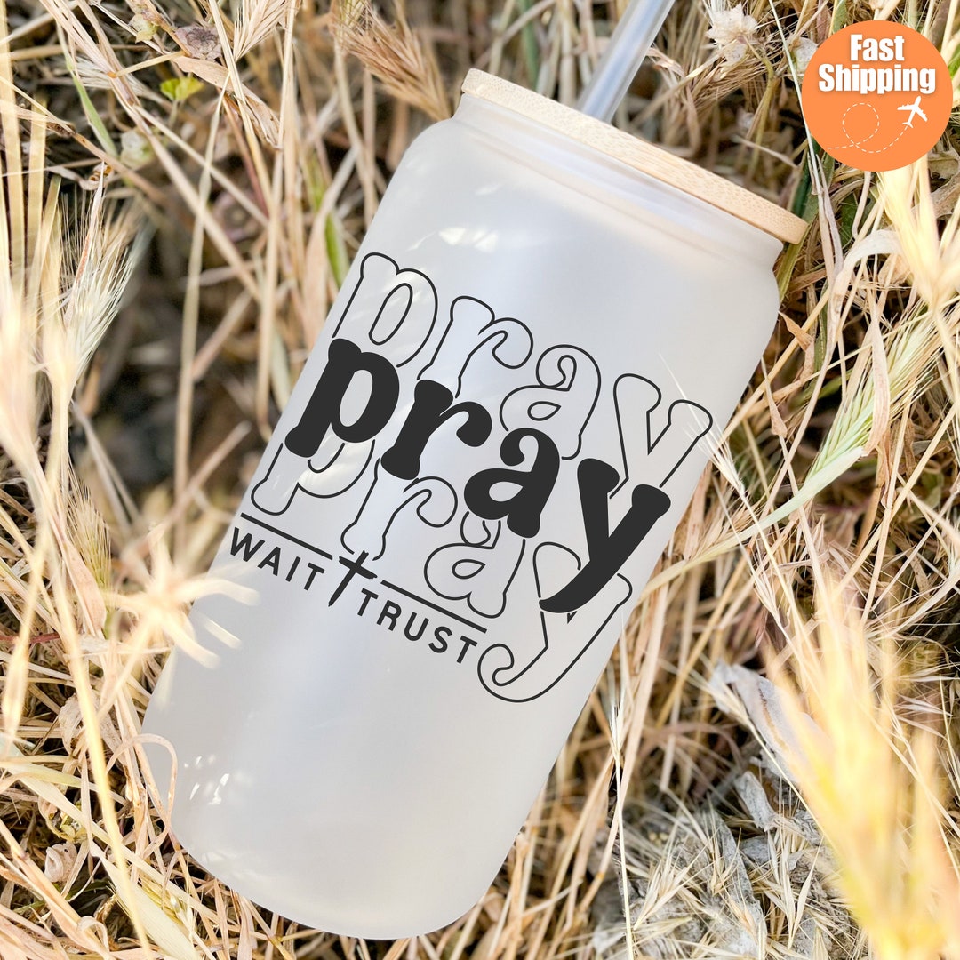 Pray Wait Trust Glass Can, Christian Cup for Women, Religious Gift for ...