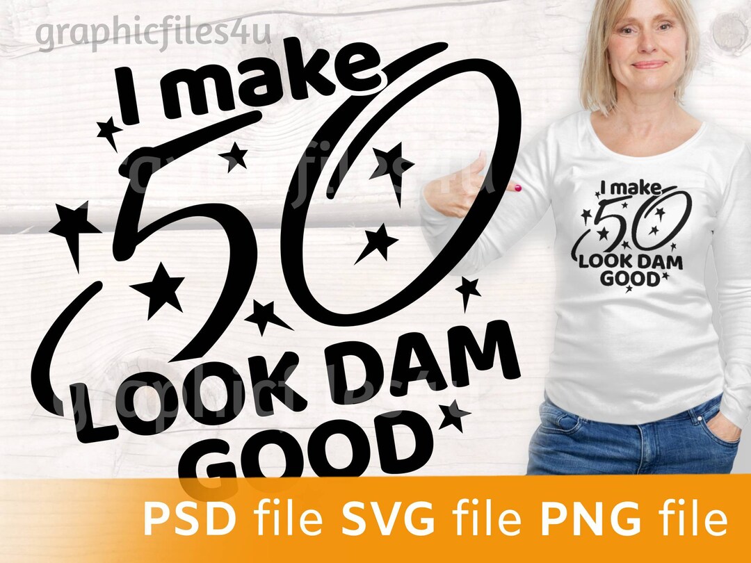 I Make 50 Look Good Svg, Png, Psd - 50th Birthday Gift, 50th Digital ...
