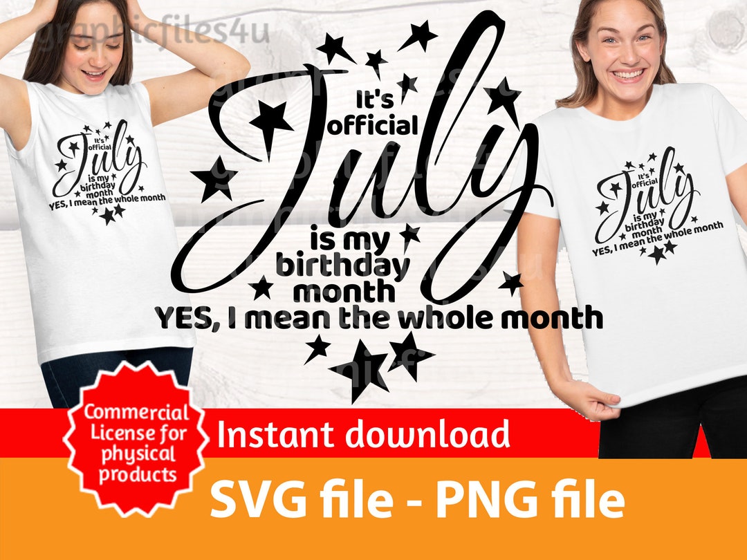 July is My Birthday Month, Yes the Whole Month Svg Png - July Birthday ...