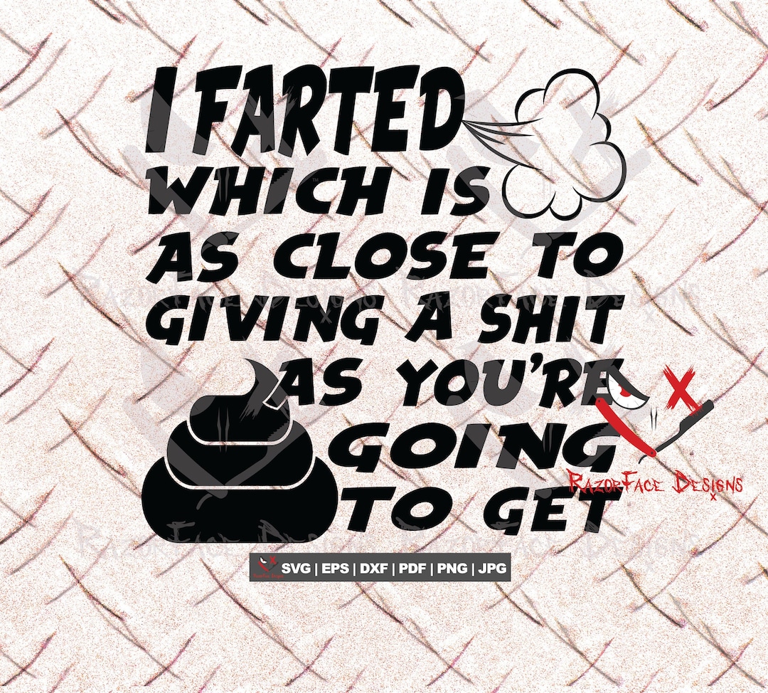 I Farted, Which is as Close to Giving A Shit as You're Going to Get ...