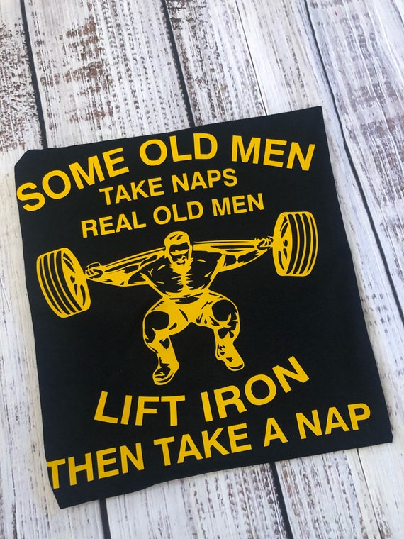 Some Old Men Take Naps Real Old Men Lift Iron Than Take a Nap - Etsy