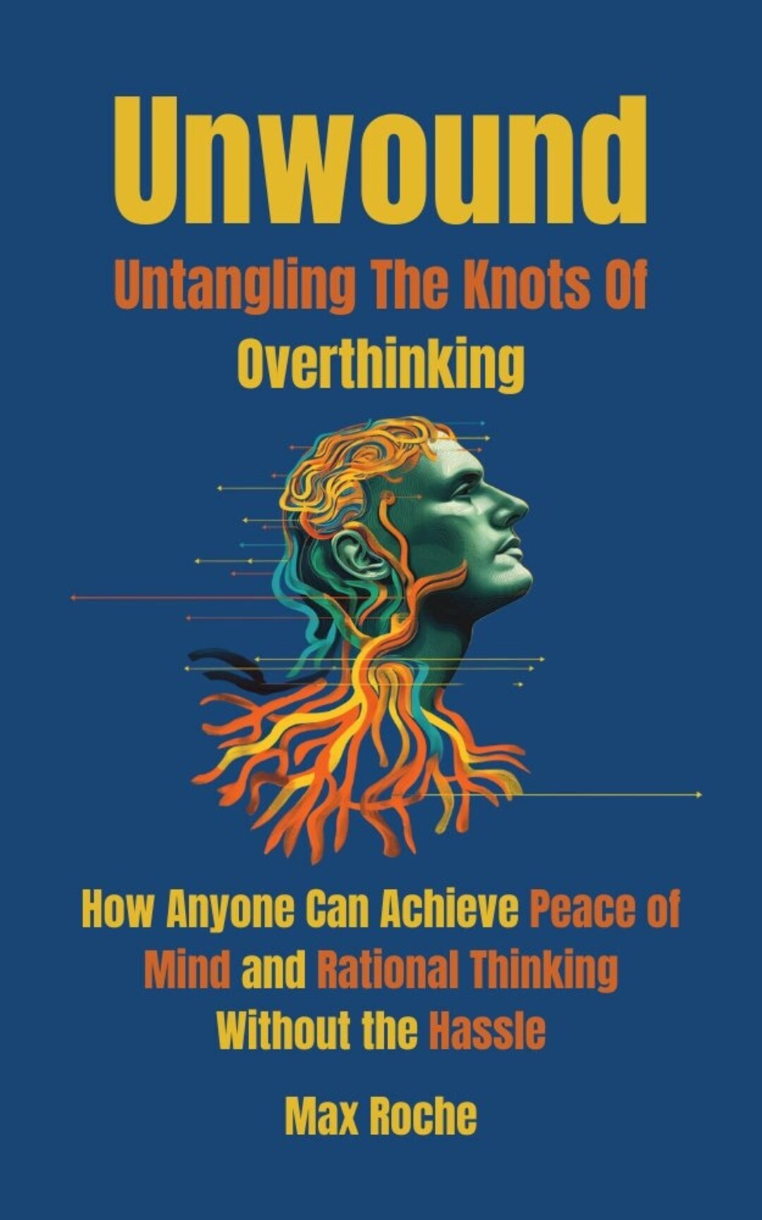 E-book. Unwound: Untangling the Knots of Overthinking. How Anyone Can ...