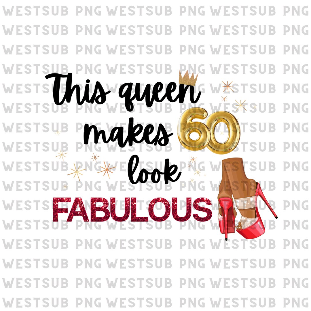 This Queen Makes 60 Look Fabulous Png, Birthday Queen Png,60th Birthday ...