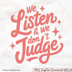We Listen and We Don't Judge PNG, Viral Tiktok Phrase, Gen Z PNG, Popular Saying Digital ...