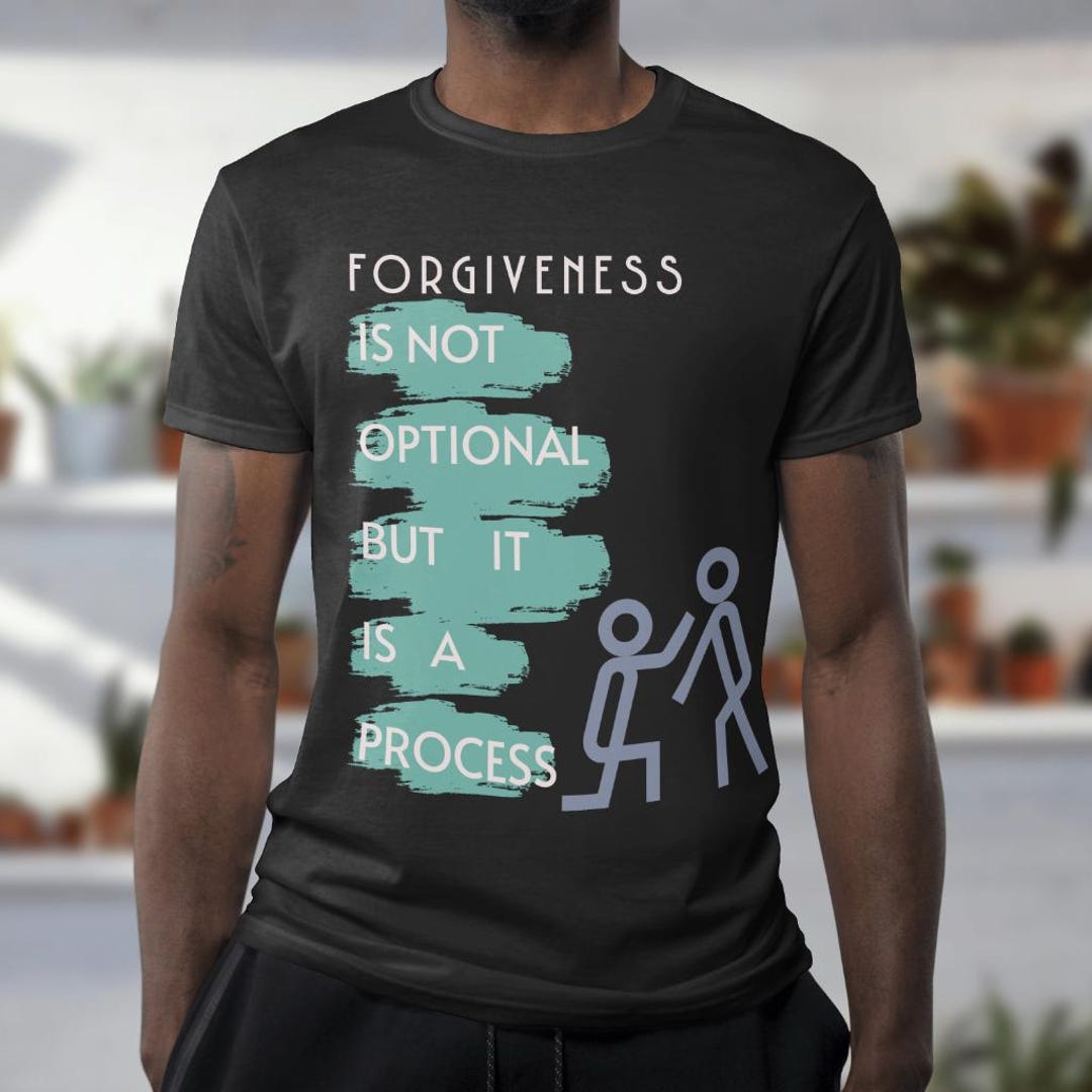 Forgiveness is Not Optional, It is A Process" Inspiratinal T-shirt - Etsy