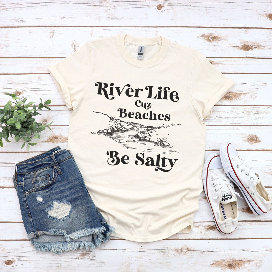 River Shirt, River Life Cuz Beaches Be Salty Shirt, River Life Tshirt ...