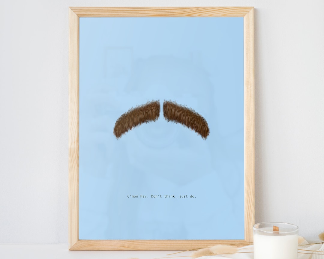 C'mon Mav, Don't Think Just Do, Mustache, Guess the Movie Quote, Hand ...