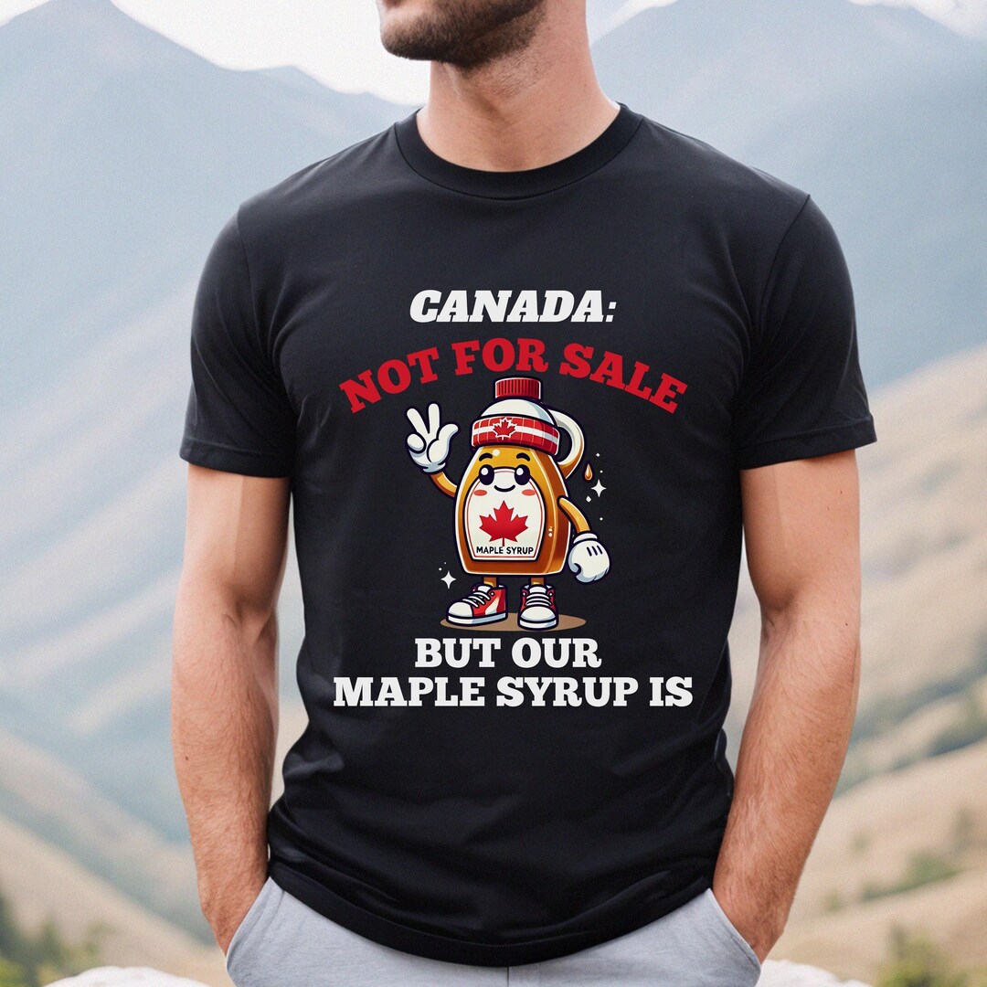 Canada Not for Sale but Our Maple Syrup Is, Canada is Not for Sale ...
