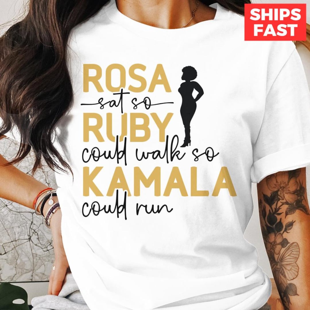 Rosa Sat so Ruby Could Walk so Kamala Could Run, Kamala Harris 2024 T ...