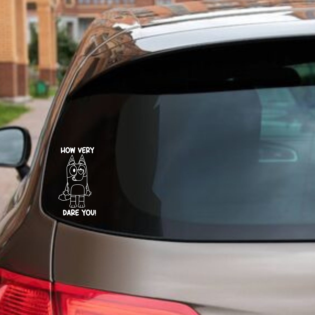 Bluey Inspired Sticker 'how Very Dare You' Car Decal - Etsy Bluey Inspired Sticker 'how Very Dare You' Car Decal - Etsy