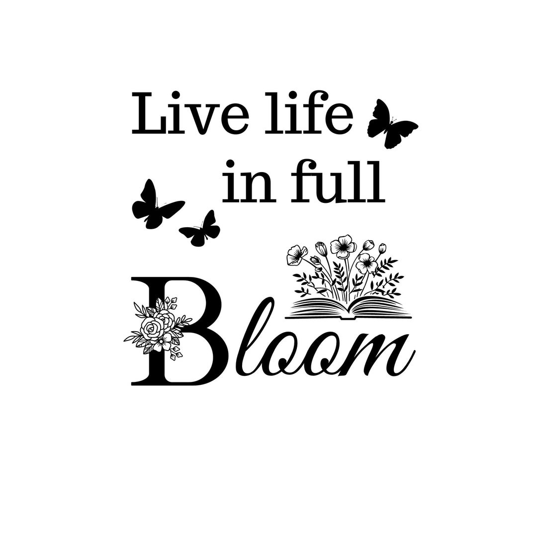 Live Life Svg, Live Svg, Full Bloom Svg, Bloom Svg, Flowers Svg ...
