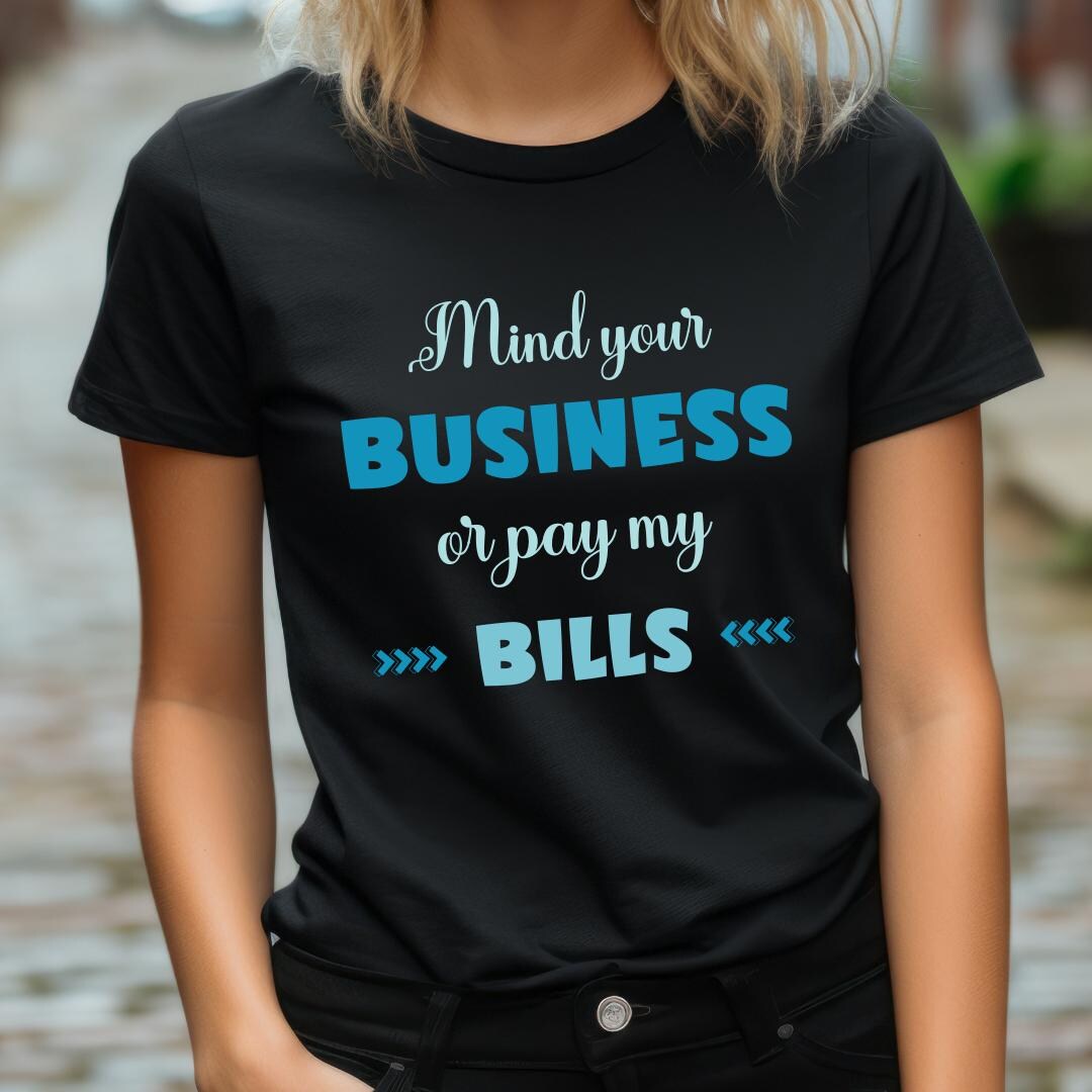 Mind Your Business Svg, Pay My Bills Svg, Funny T-shirt Svg, Sarcasm ...