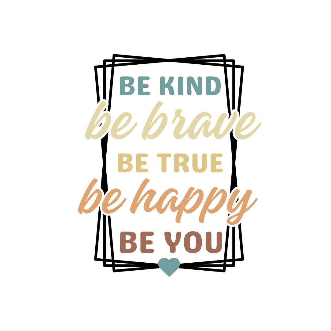 Be Kind Svg, Be Brave Svg, Be True Svg, Be Happy Svg, Be You Svg ...