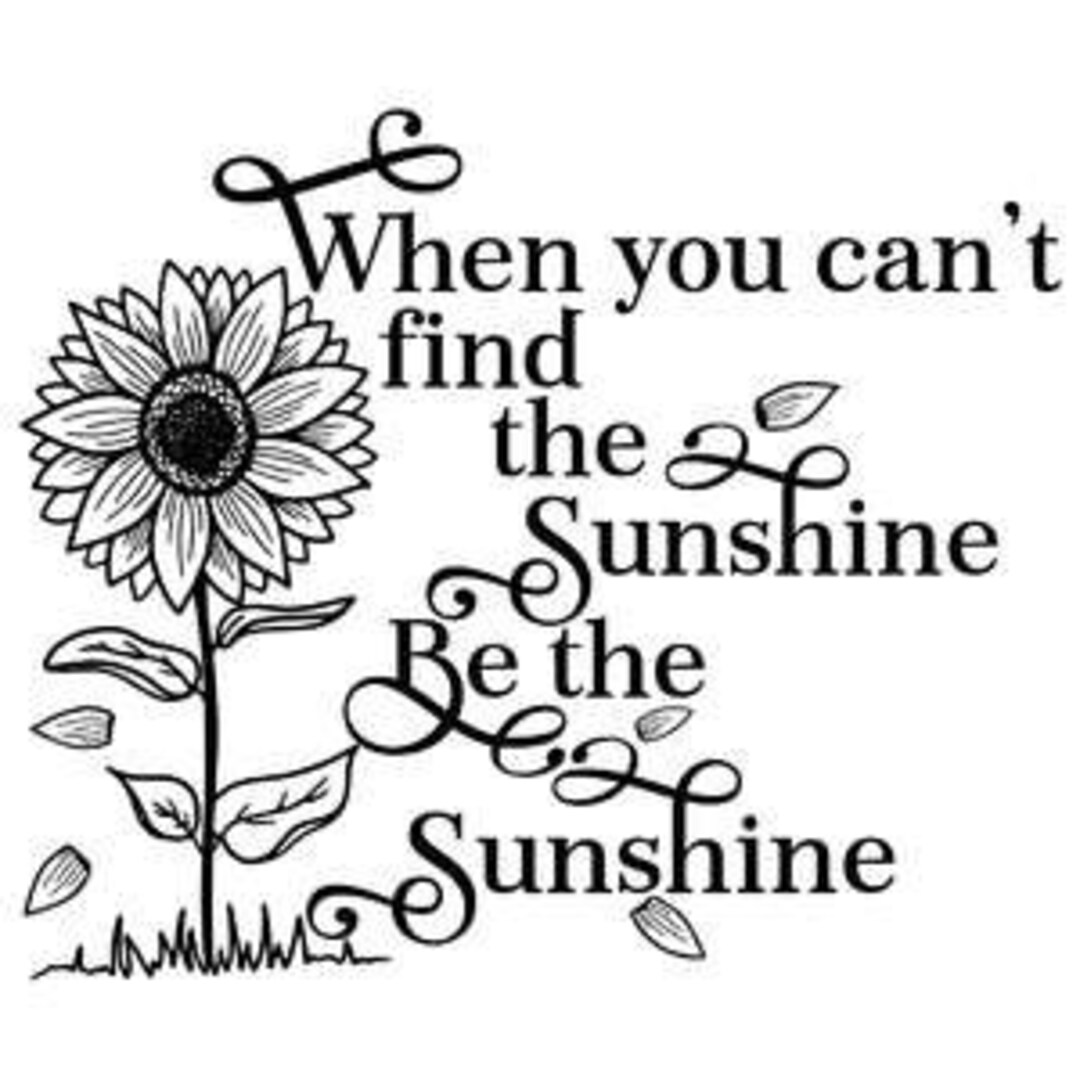 When You Cant Find The Sunshine Be The Sunshine Sunflower Etsy