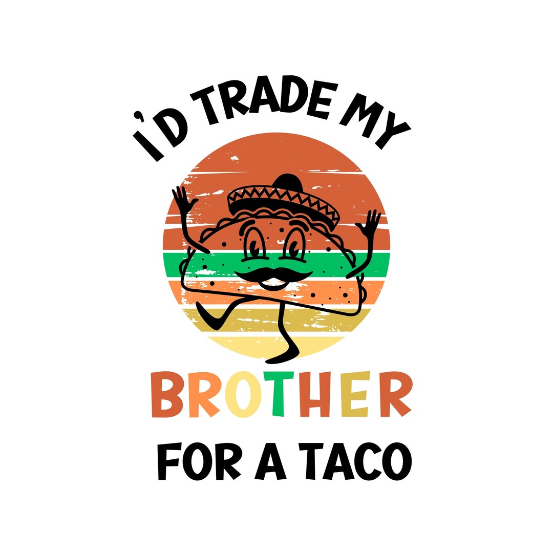 Taco Svg, Brother Svg, Funny Taco Svg, Funny Brother Svg, Funny Sister ...
