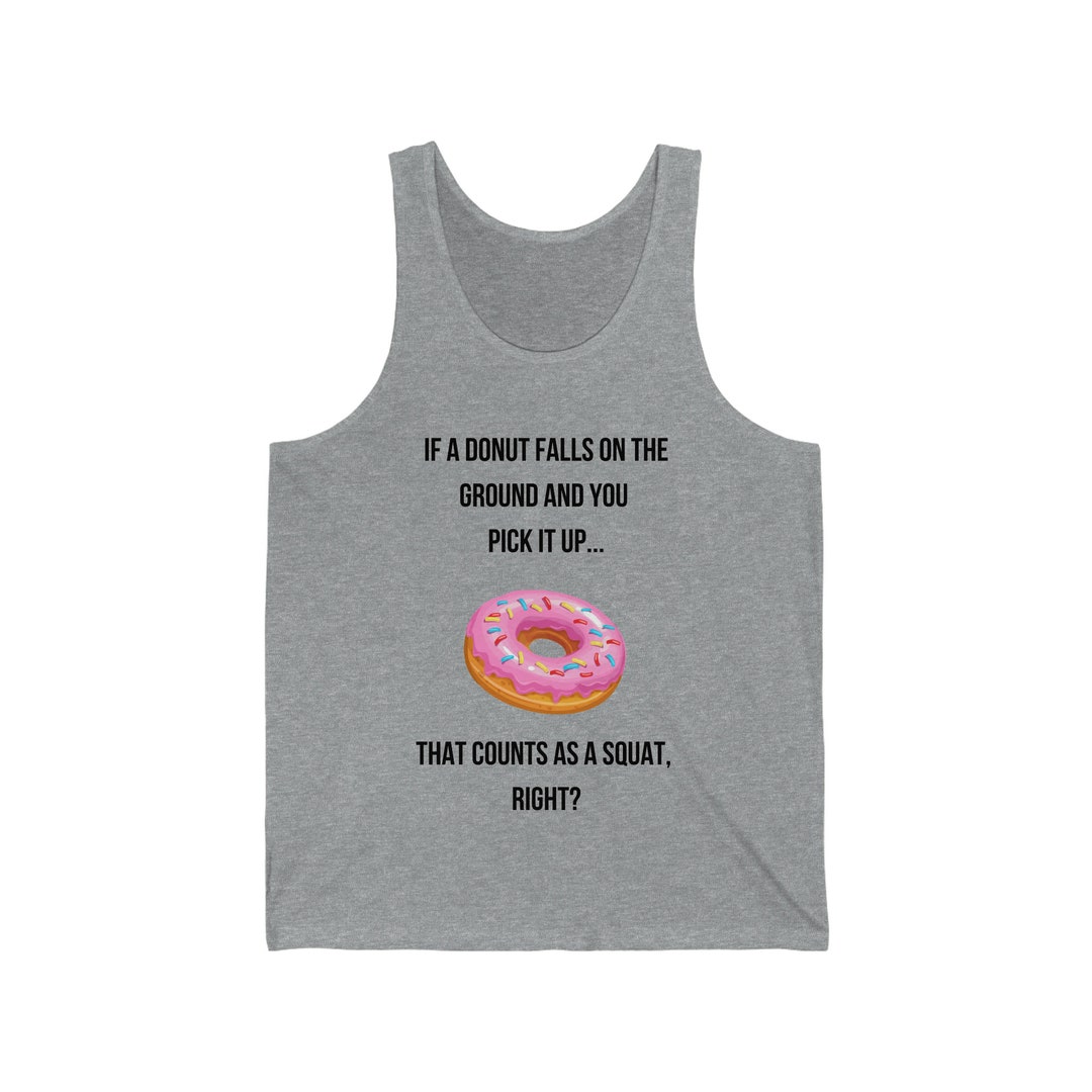 Donut on the Ground Equals A Squat, Comical Tank Top, Funny Fitness ...