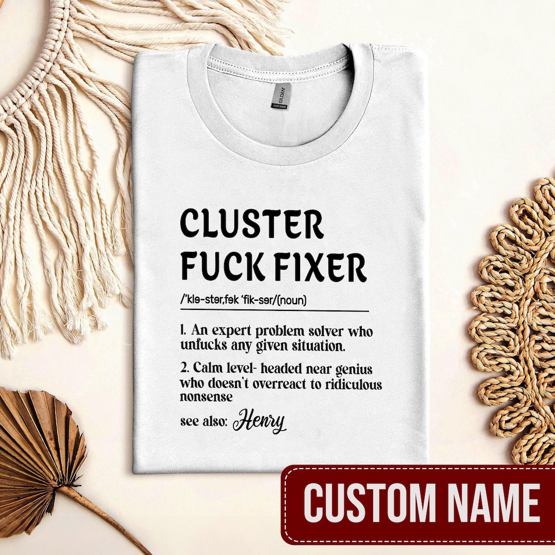 Funny Cluster F*ck Fixer T-shirt, Fun Gifts for Coworkers, Boss ...