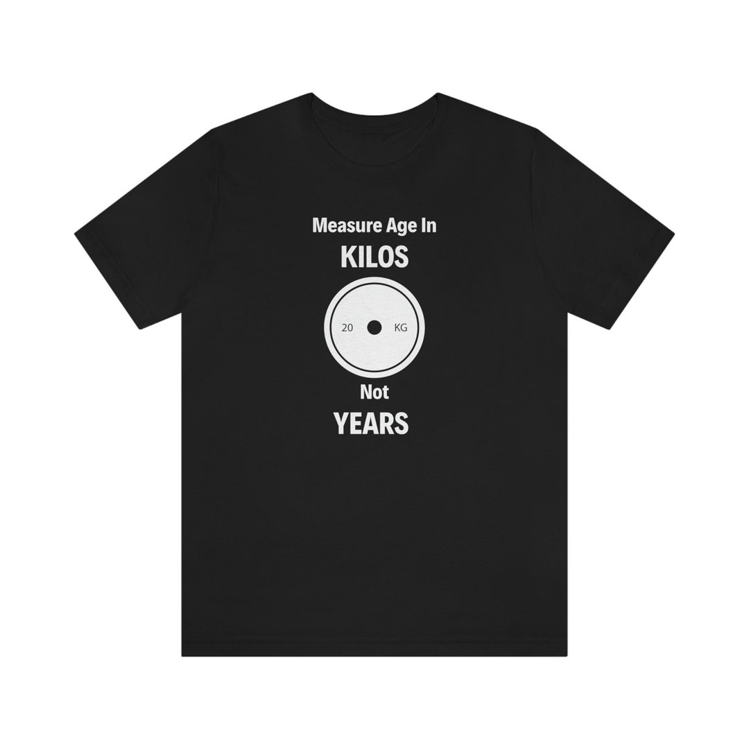 Measure Age In Kilos Not Years Strength Training Motivational Etsy measure-age-in-kilos-not-years-strength-training-motivational-etsy