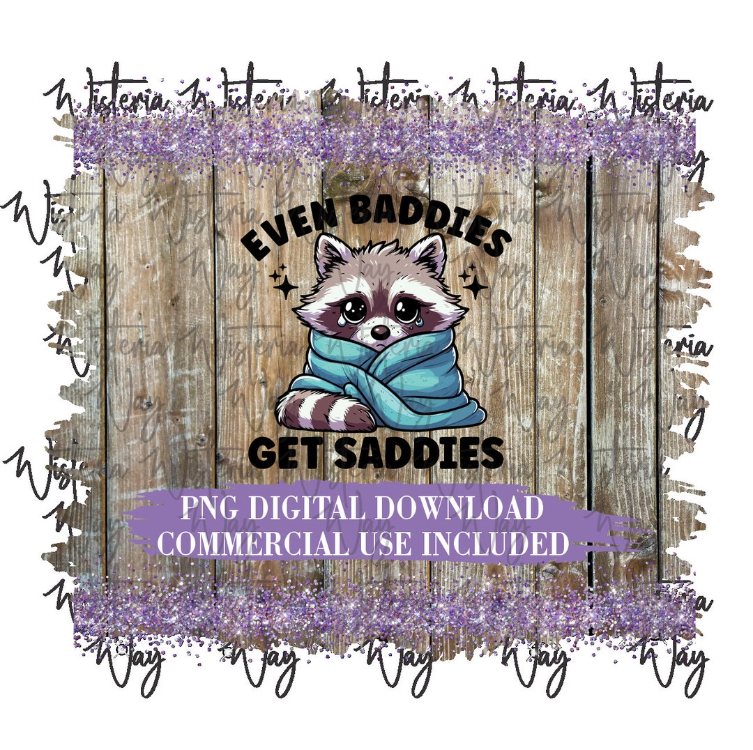 Baddies Gets Saddies ,PNG, DTF, DTG, Sublimation, Humor, Racon, Baddie ...