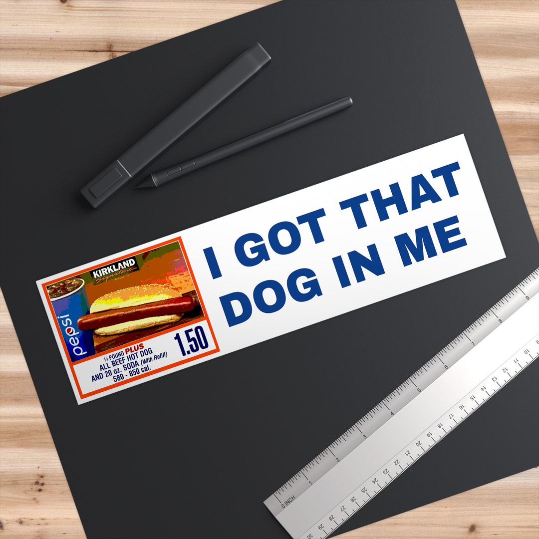 Costco - I Got That Dog in Me Bumper Sticker - Tribute to the Hot Dog ...