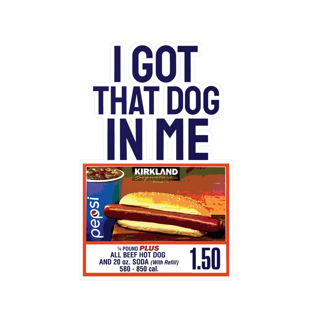 I Got That Dog in Me Sticker Costco Hotdog Meme Kiss-cut Vinyl Decals ...