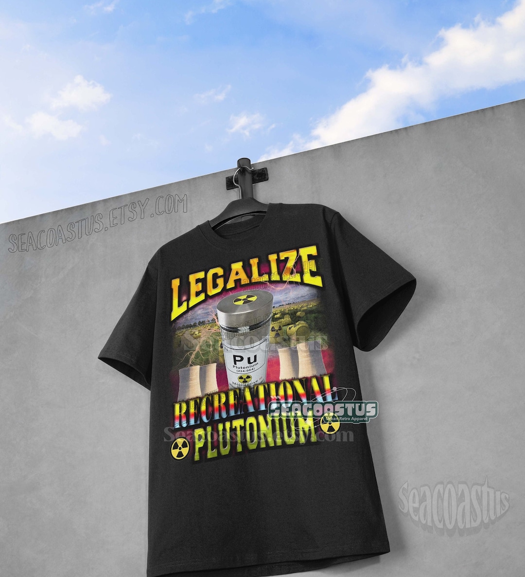 Legalize Recreational Plutonium Funny Shirts, 90s T-shirt, Adult Unisex ...
