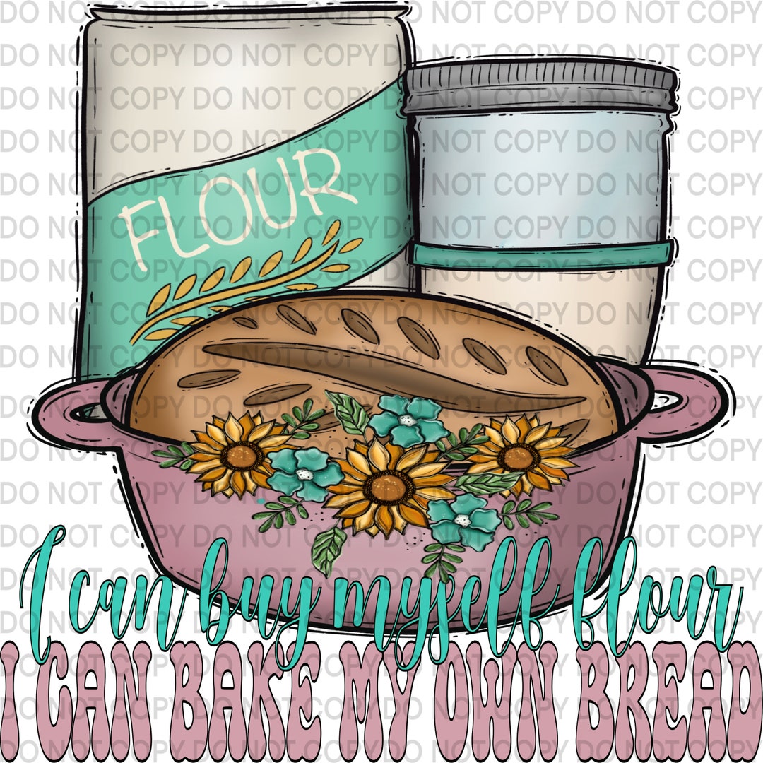 I Can Buy Myself Flour & Bake My Own Bread PNG Design - Etsy