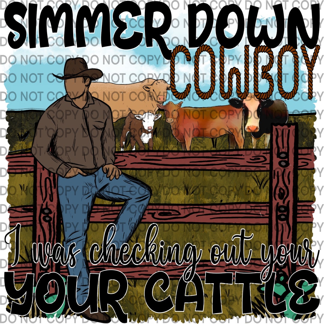 Simmer Down Cowboy I Was Checking Out Your Cattle PNG - Etsy
