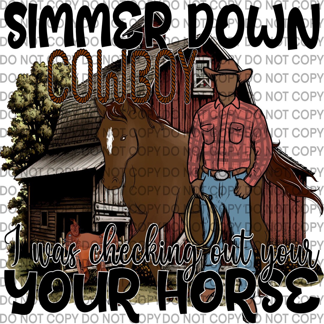 Simmer Down Cowboy I Was Checking Out Your Horse PNG - Etsy