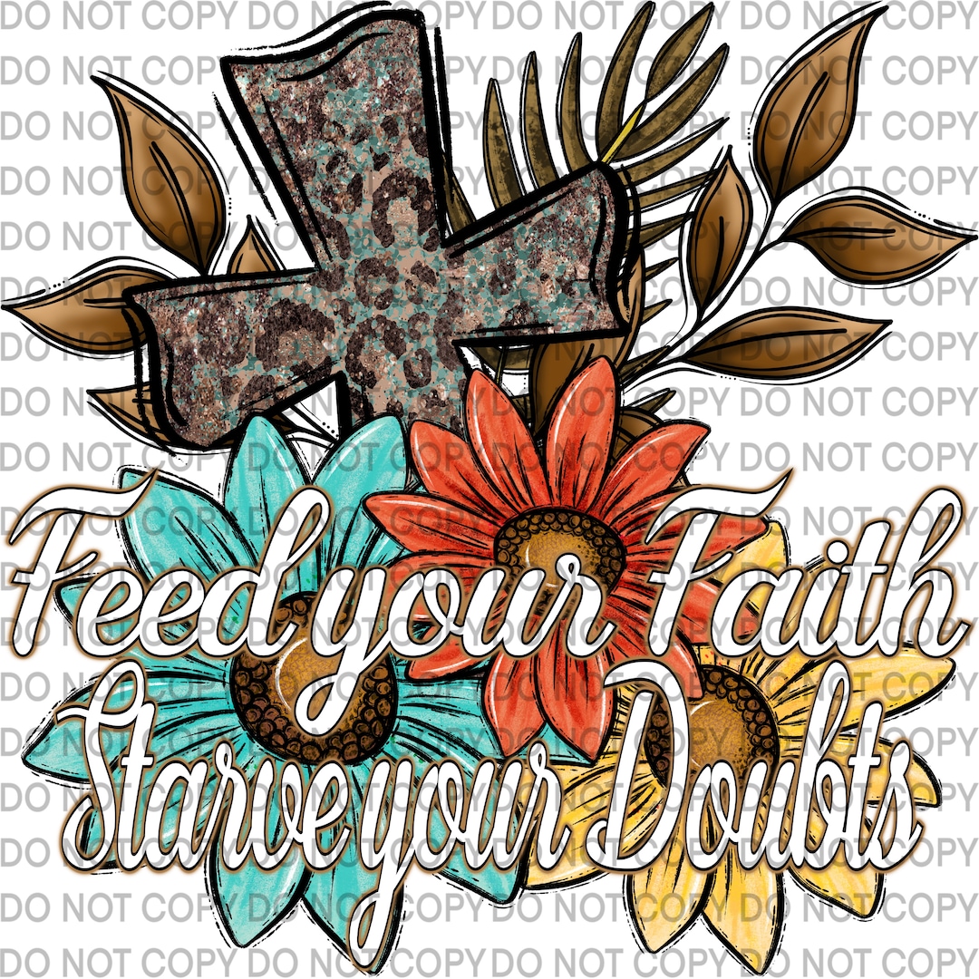 Feed Your Faith Starve Your Doubts PNG - Etsy