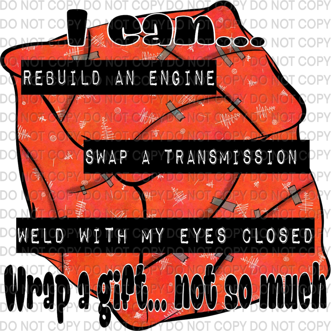 Ugly Gift Wrapping... I Can Rebuild an Engine, Seap a Transmission ...