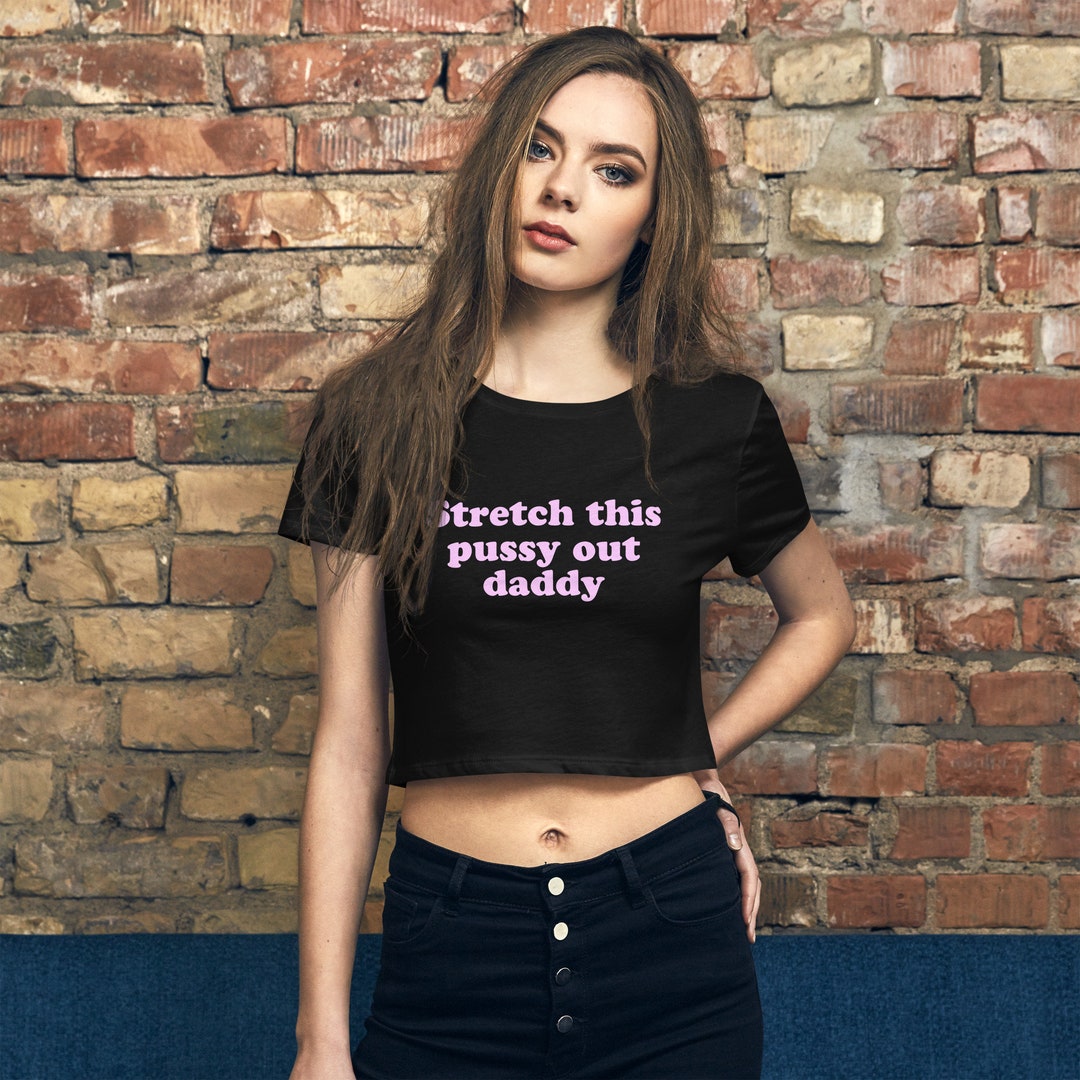 Stretch This Pussy Out Daddy Slutty Designer Crop Top Sluty Etsy