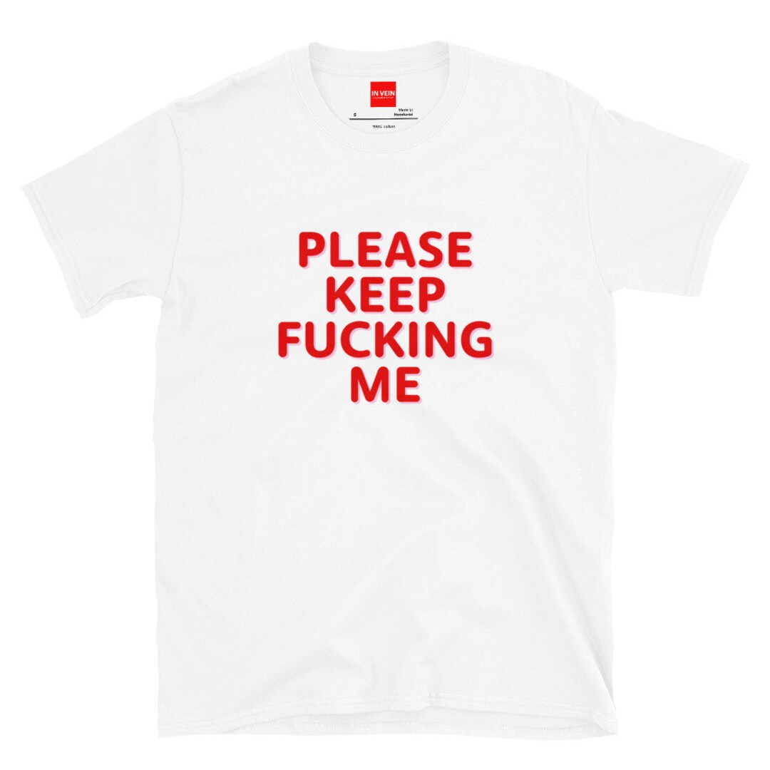 In Vein® Please Keep Fucking Me Sex T Shirt Slutty Sluty Clothing Graphic Tee Sluttyshop Naughty