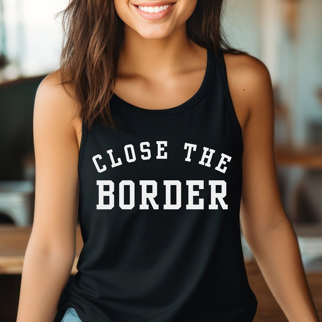 Close the Border Tank Top for Women Defend Our Borders Build A Wall ...