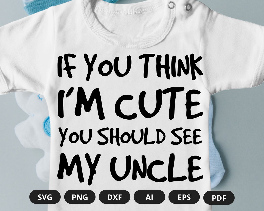 If You Think I'm Cute You Should See My Uncle | Baby Uncle Onesie ...
