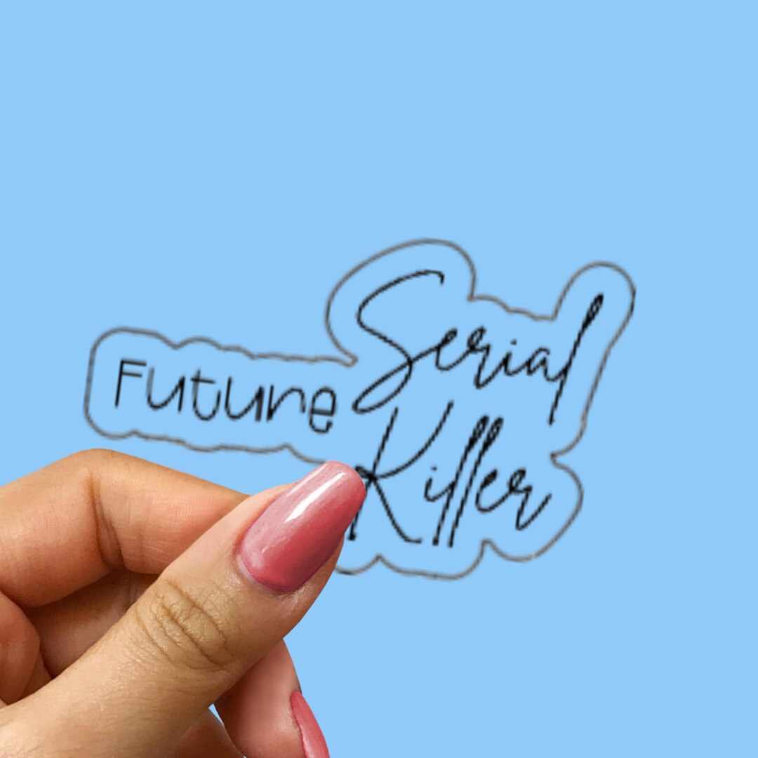 Future Serial Killer Sticker, Snarky Stickers, Funny Stickers ...