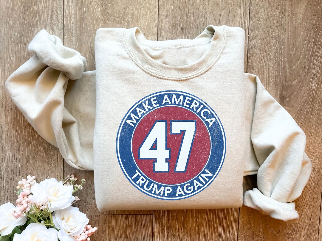 Make America Trump Again Sweatshirt, Trump 47 Sweatshirt, Trump ...