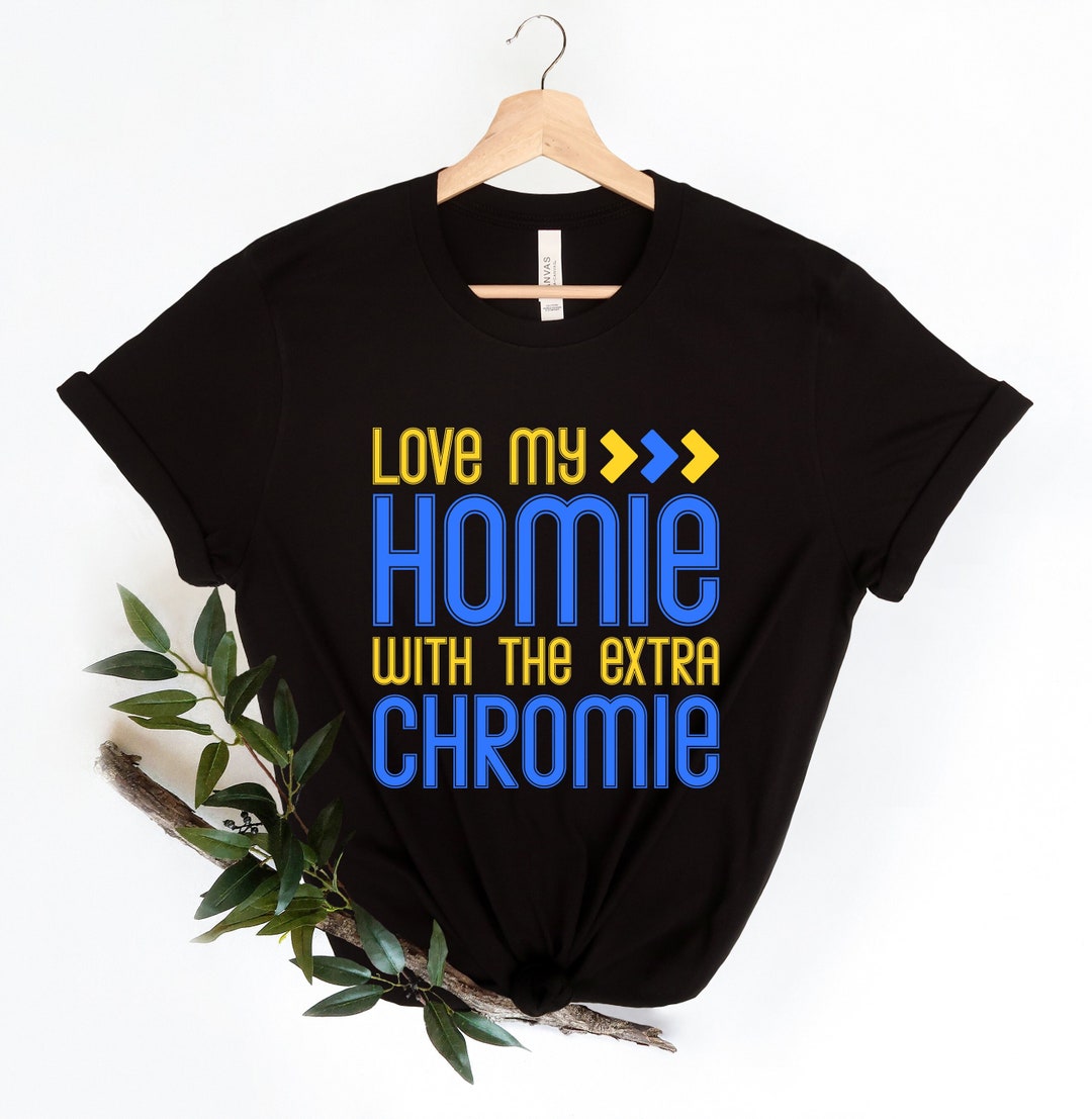 I'm the Homie With Extra Chromie Shirt, World Down Syndrome Day Shirt ...