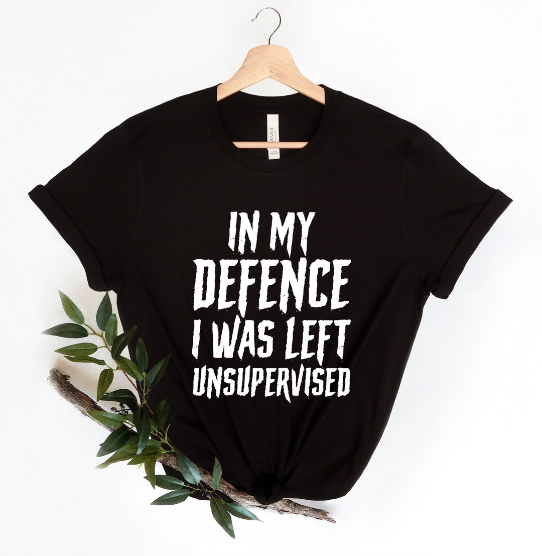 In My Defence I Was Left Unsupervised Mens Funny Slogan Text Black T ...