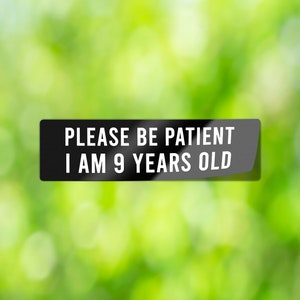 Please Be Patient I Am 9 Years Old Sticker Outdoor Indoor Sticker Decal ...