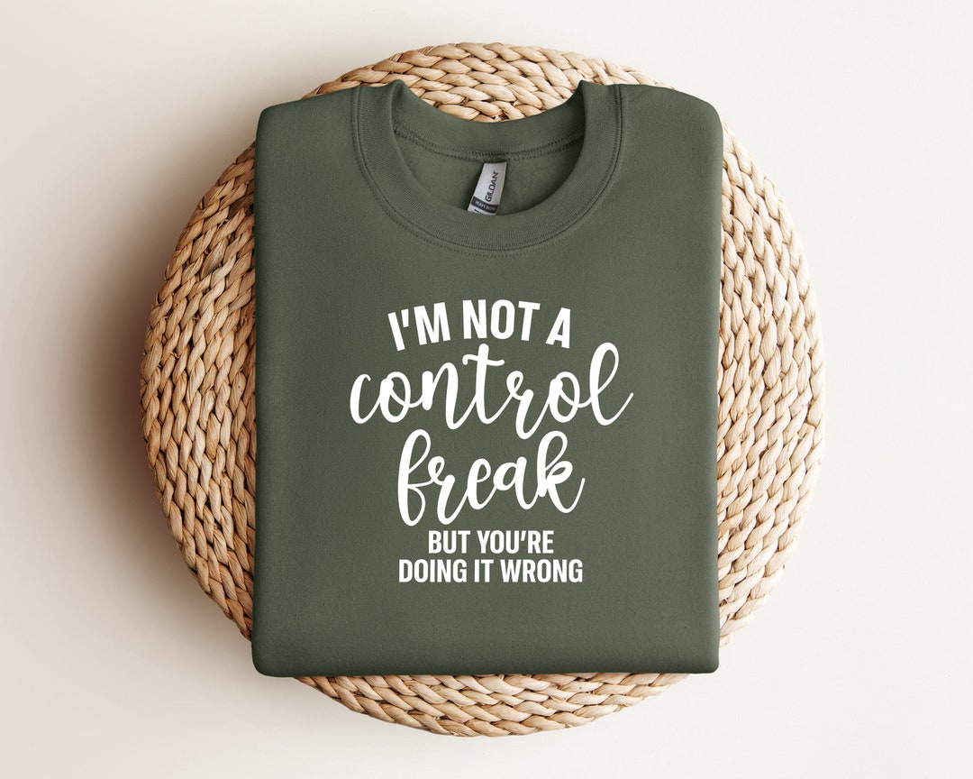 I'm Not a Control Freak but You're Doing It Wrong, Control Freak Shirt ...
