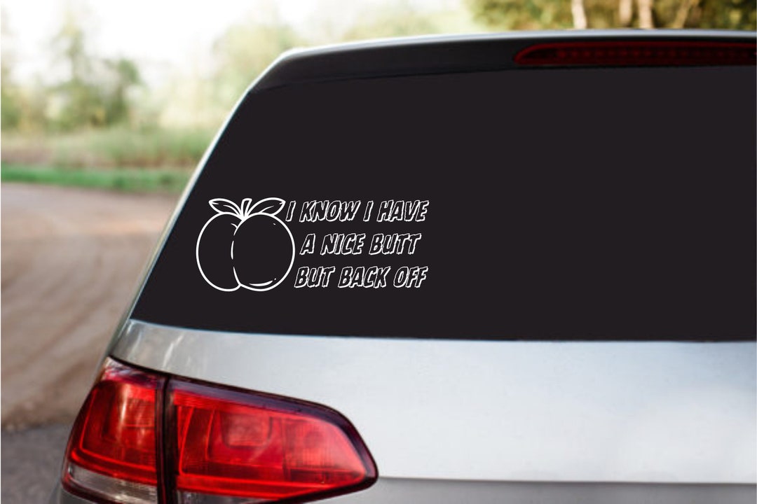 I Know I Have A Nice Butt, but Back Off, Funny Car Decal Car Decals ...
