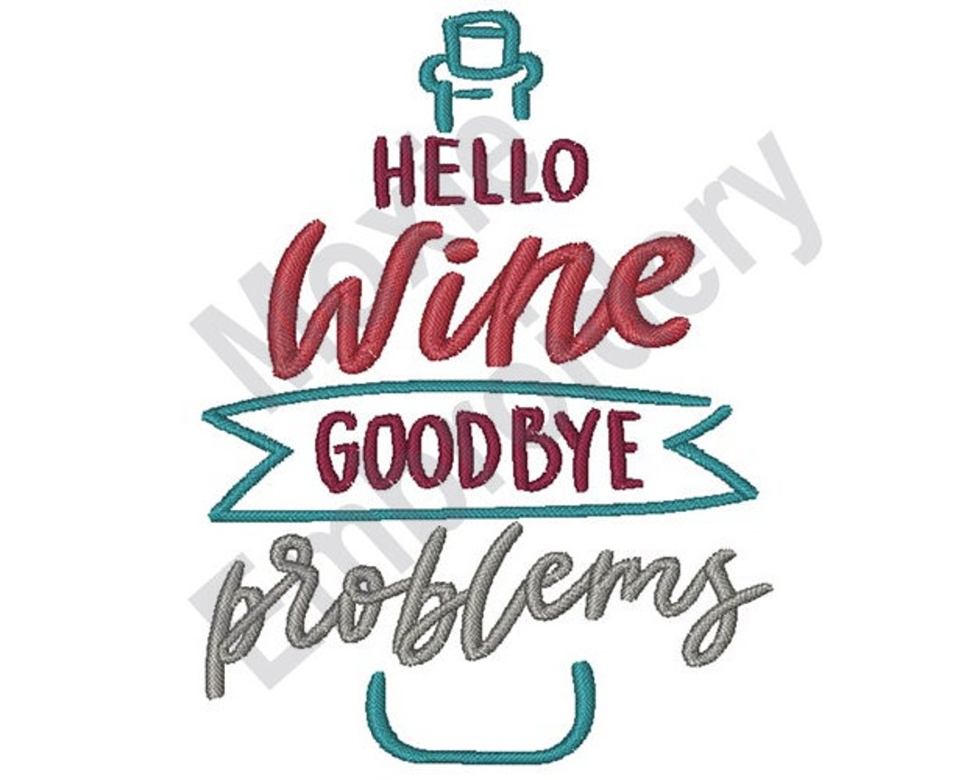 Hello Wine Goodbye Problems - Machine Embroidery Design, Wine Bottle ...