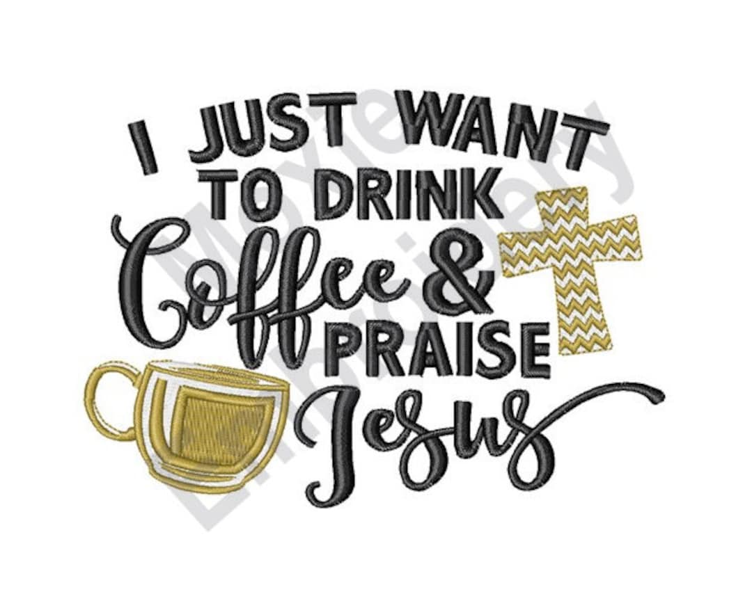 Religious Coffee Drinker - Machine Embroidery Design, I Just Want to ...