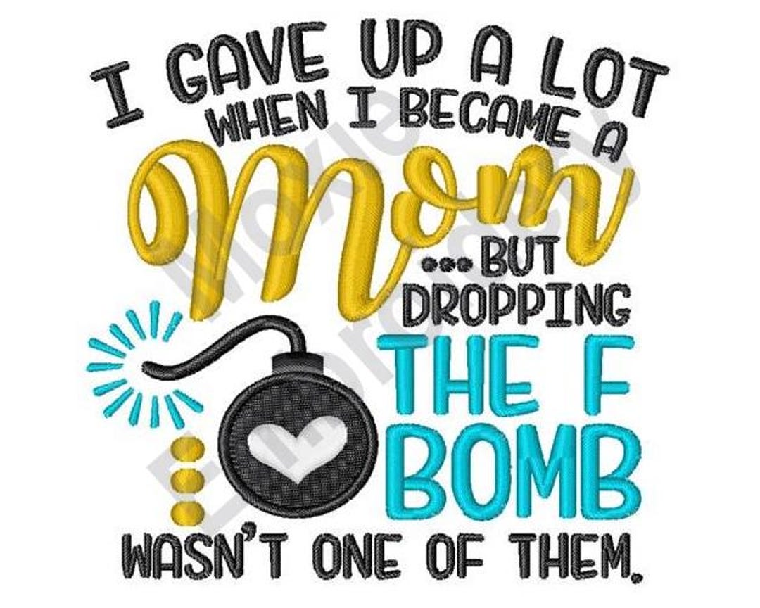 Moms the Bomb! - Machine Embroidery Design, I Gave up A Lot When I ...
