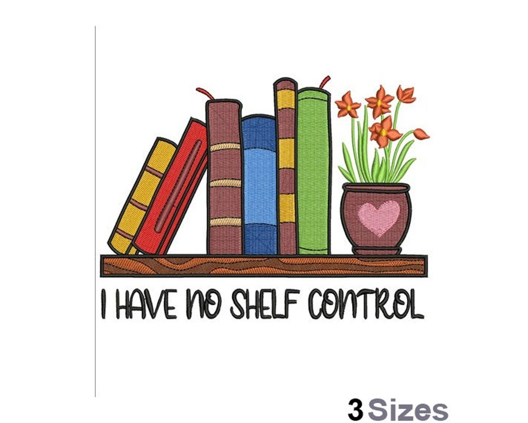 I Have No Shelf Control - Machine Embroidery Design - 3 Sizes, Reading ...