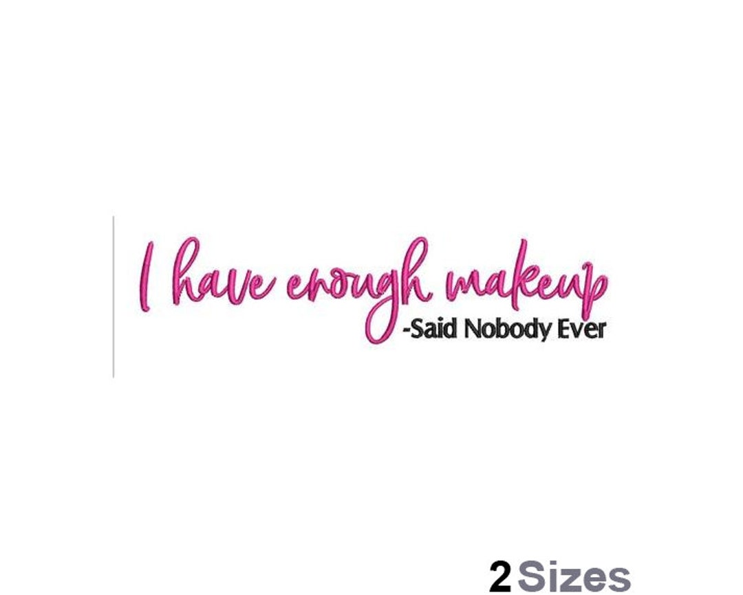 I Have Enough Makeup, Said Nobody Ever - Machine Embroidery Design - 2 ...