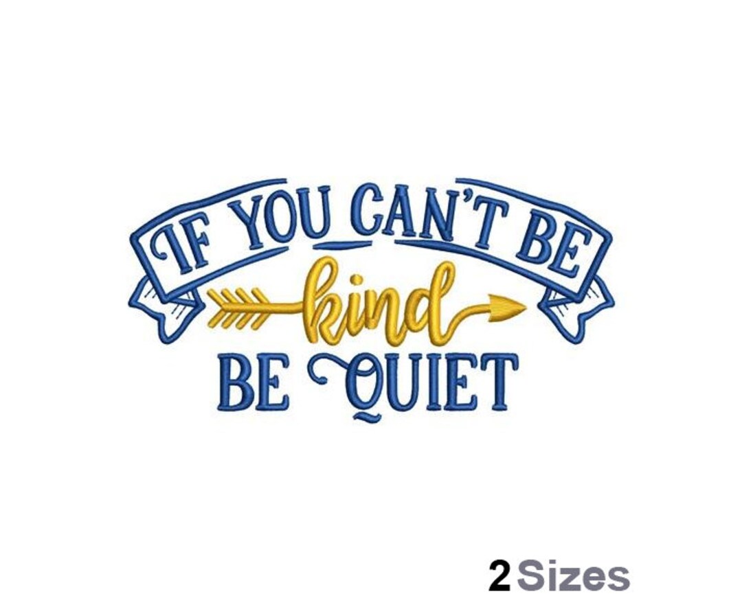 If You Can't Be Kind Be Quiet - Machine Embroidery Design - 2 Sizes, Be ...