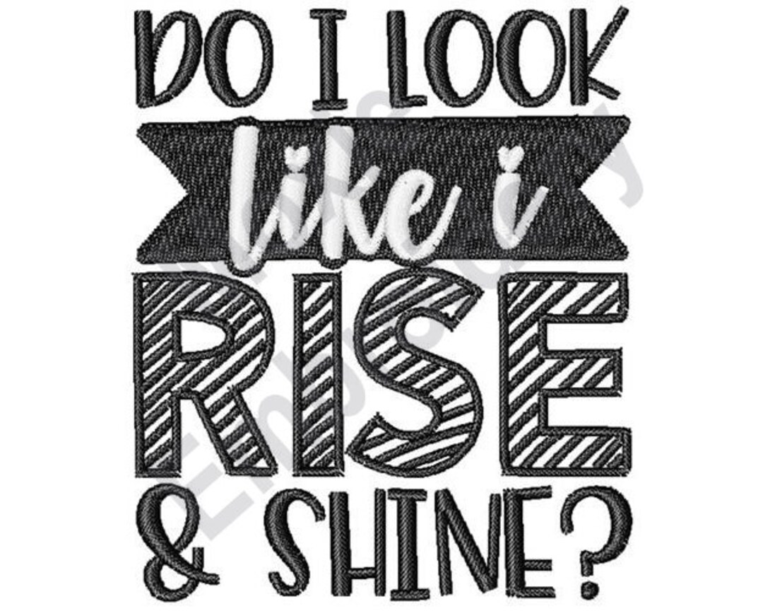 Do I Look Like I Rise & Shine - Machine Embroidery Design, Humorous ...