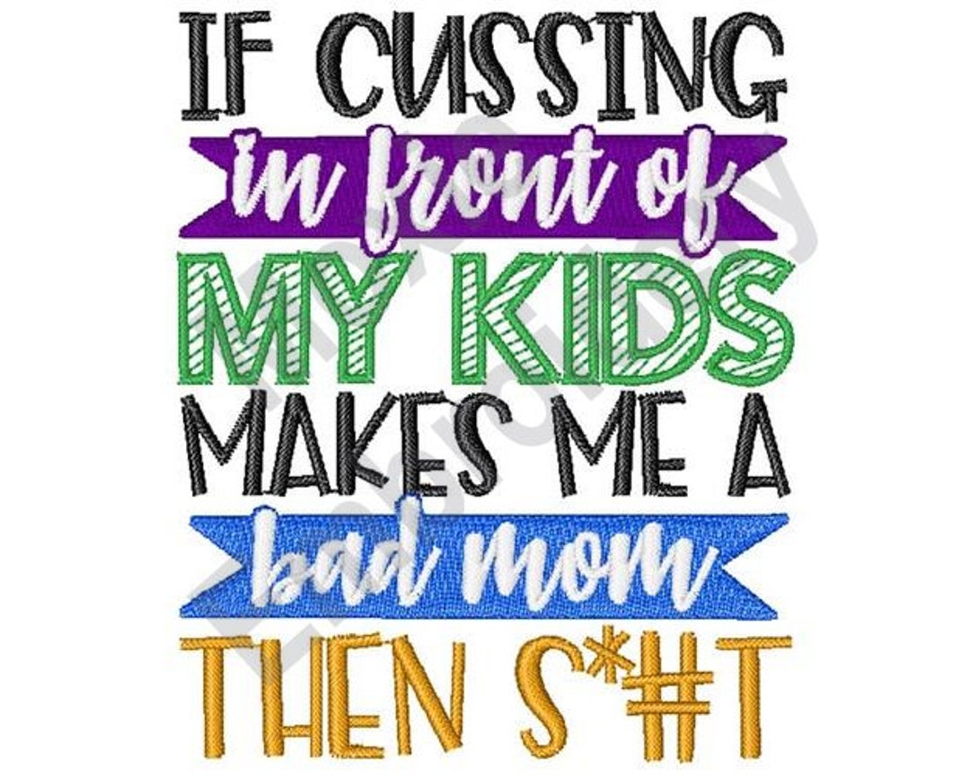 If Cussing in Front of My Kids Makes Me A Bad Mom Then - Machine ...